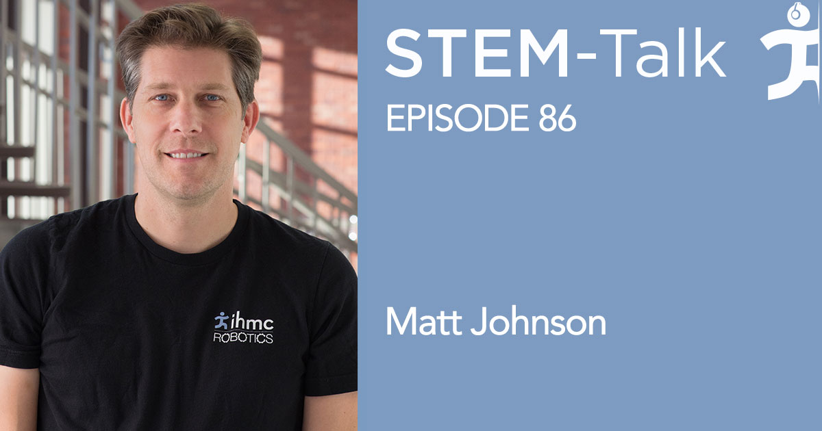 IHMC STEM-Talk Episode 86 with Matt Johnson